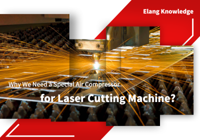 Why We Need a Special Air Compressor for Laser Cutting Machine?-Elang